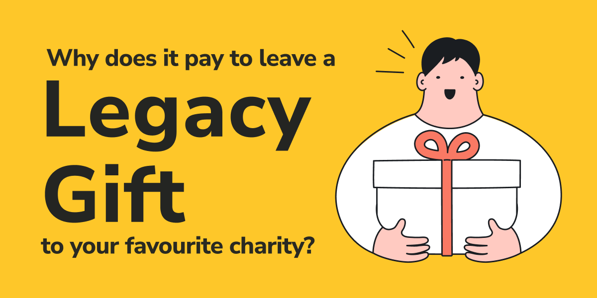 Why does it pay to leave a legacy gift to your favourite charity?